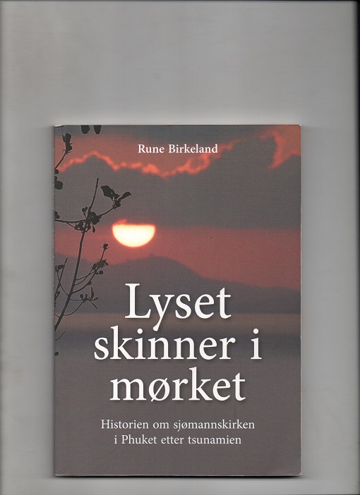 Lyset skinner i mørket - Historien om sjømannskirken i Phuket etter tsunamien, Rune Birkeland ...
